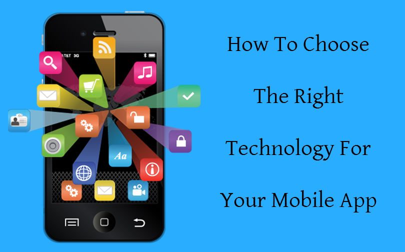 How To Choose The Right Technology For Your Mobile Application